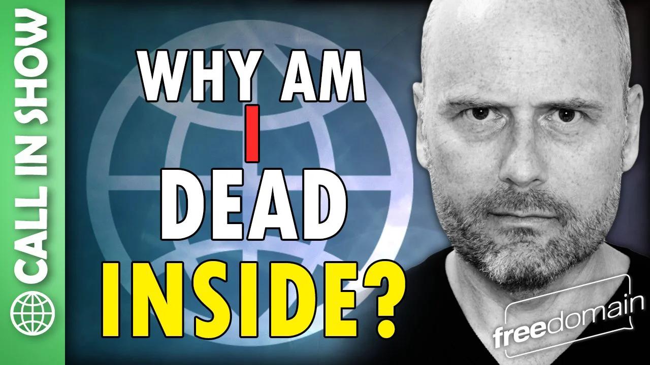 Why Am I Dead Inside? CALL IN SHOW (Audio)