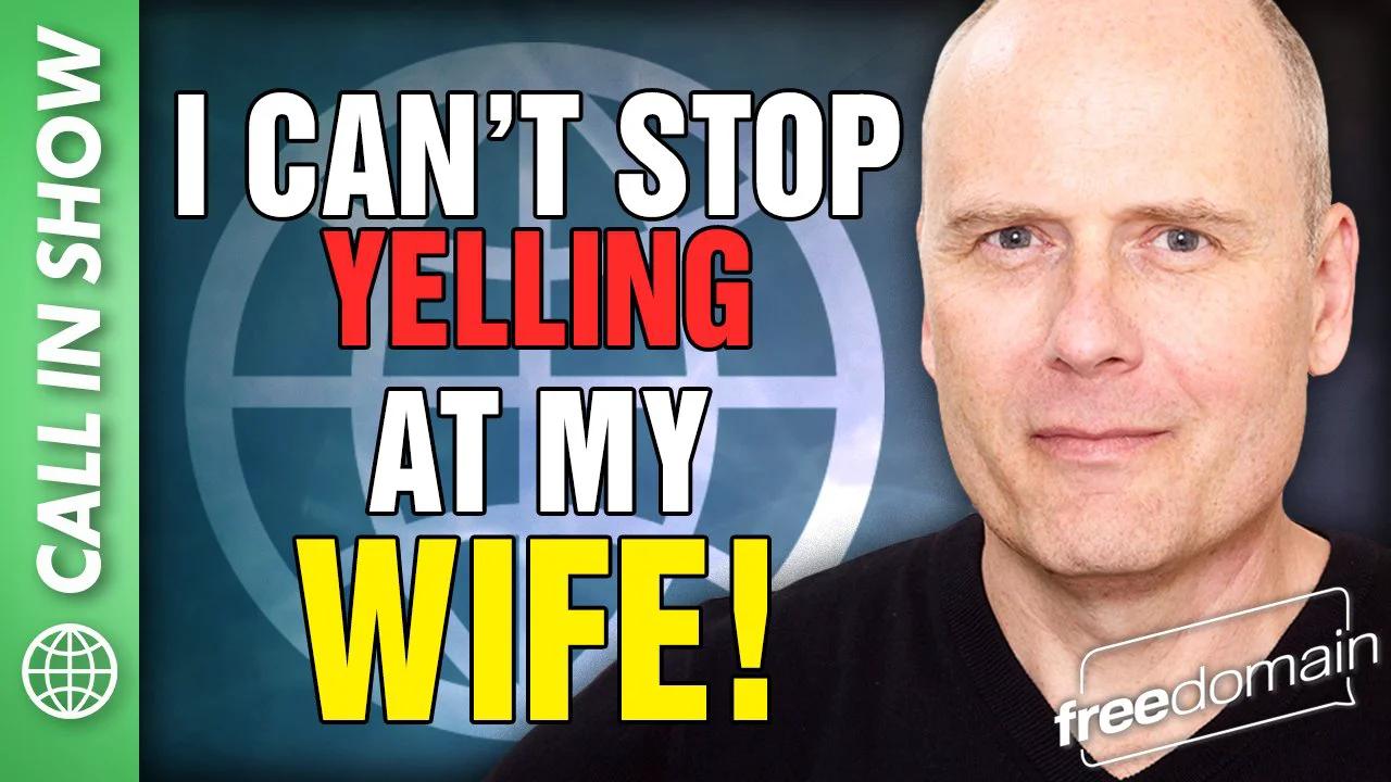 I CAN'T STOP YELLING AT MY WIFE! Freedomain Call In (Audio)