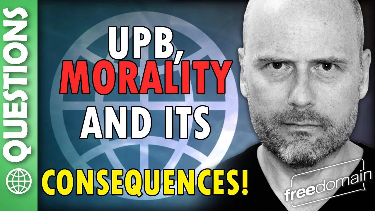 UPB, Morality and its Consequences!