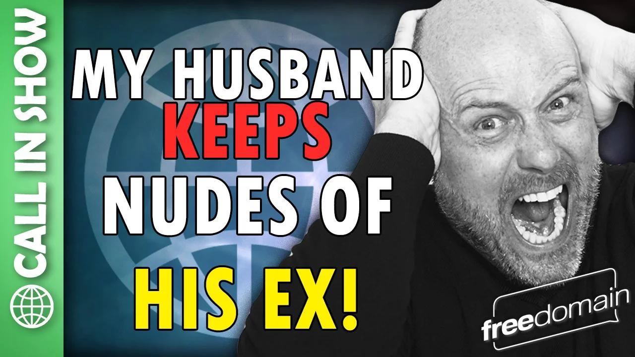 MY HUSBAND KEEPS NUDES OF HIS EX! Freedomain Call In