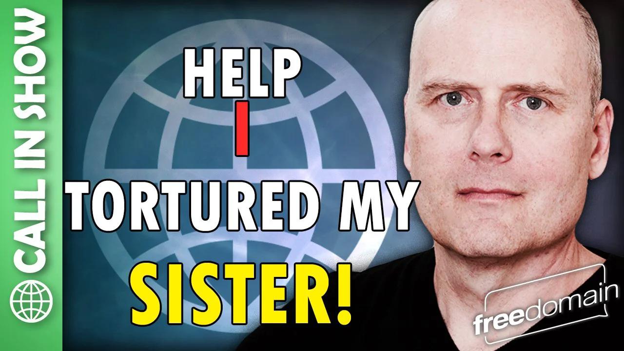 HELP I TORTURED MY SISTER! Freedomain Call In