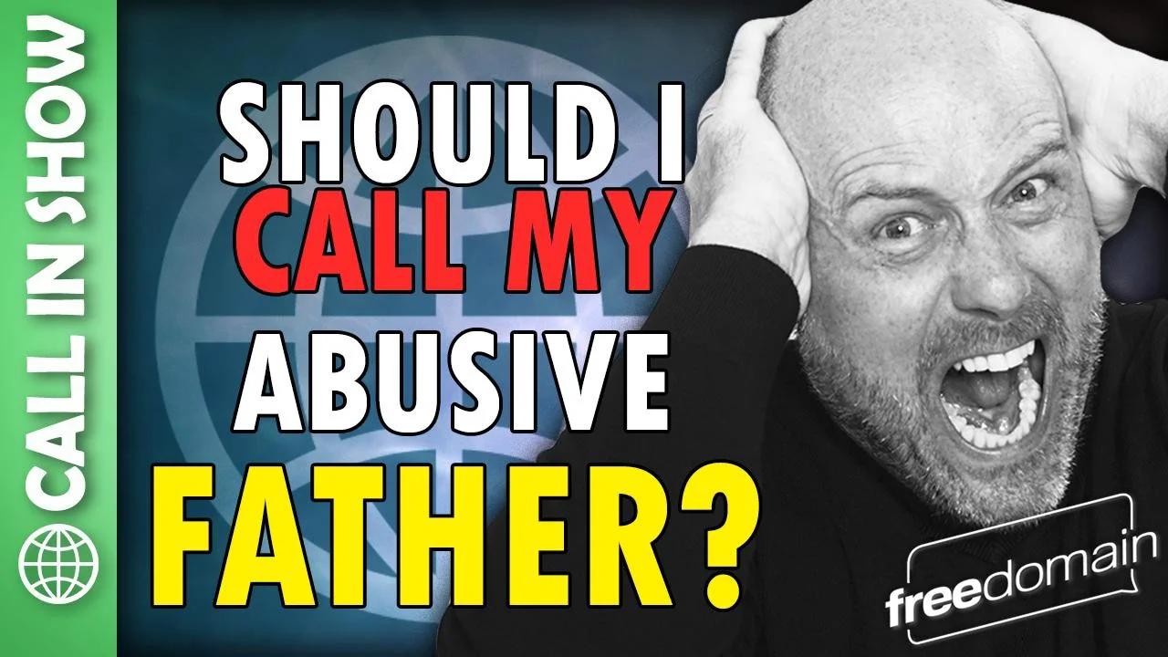Should I Call My Abusive Father? CALL IN SHOW