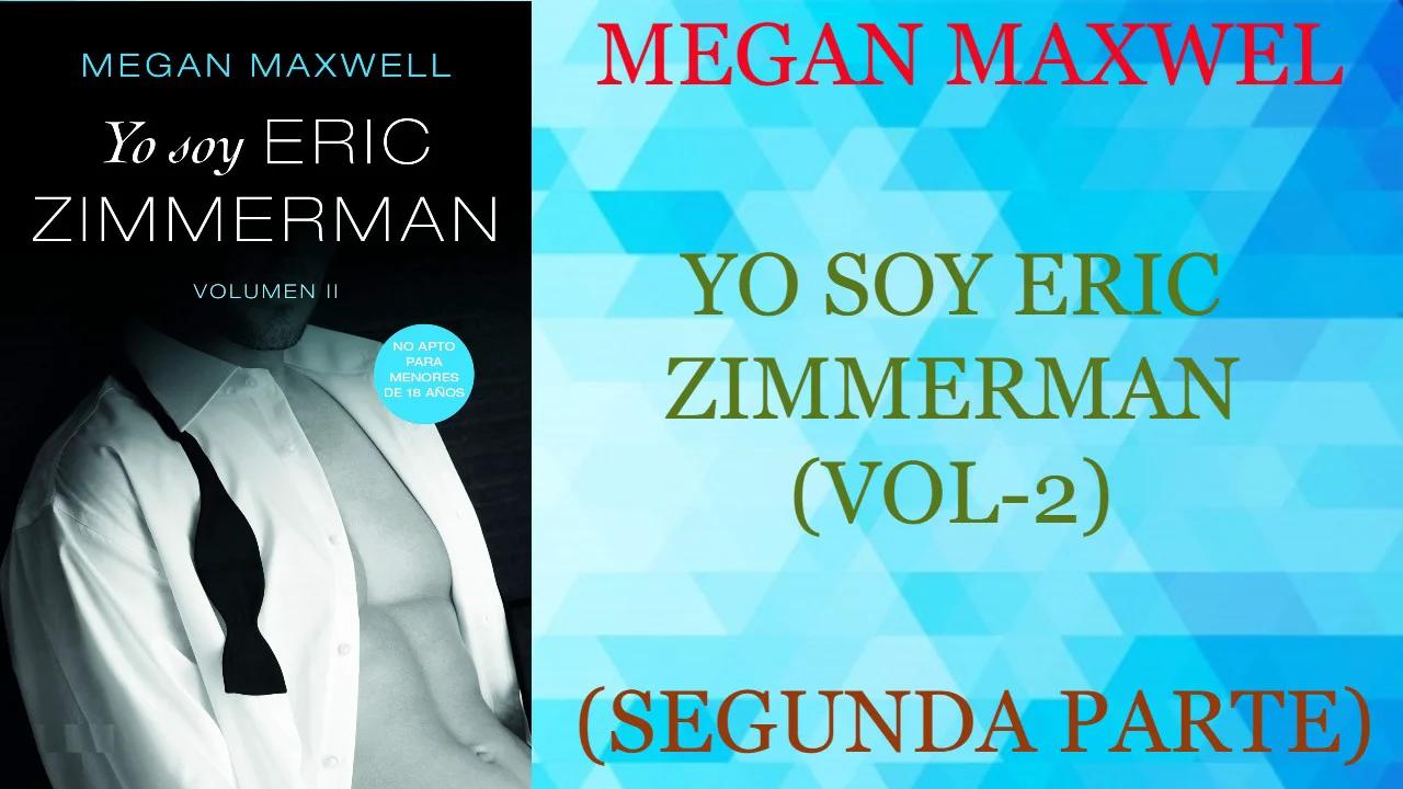 YO SOY ERIC ZIMMERMAN (VOL2) (SEGUNDA PARTE) - MEGAN MAXWELL ...
