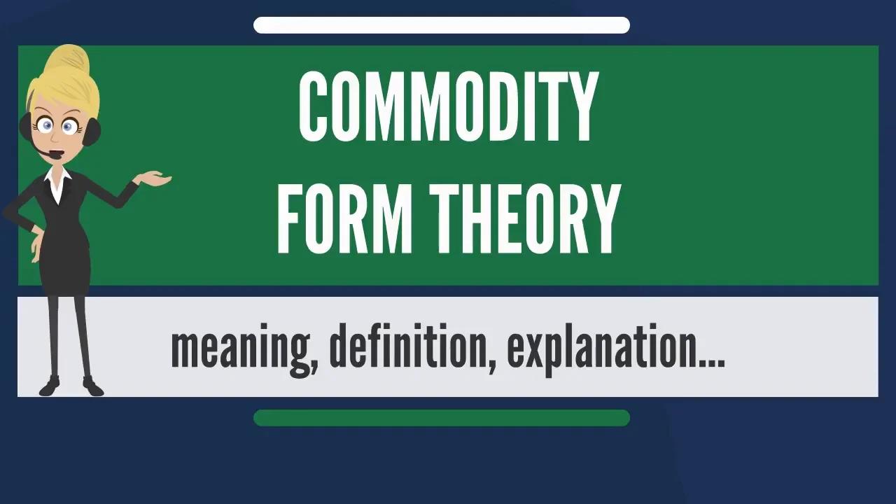 What is COMMODITY FORM THEORY?