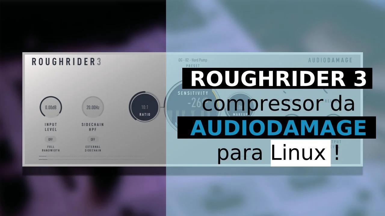 ROUGHRIDER 3 , compressor da " AUDIODAMAGE " para Linux