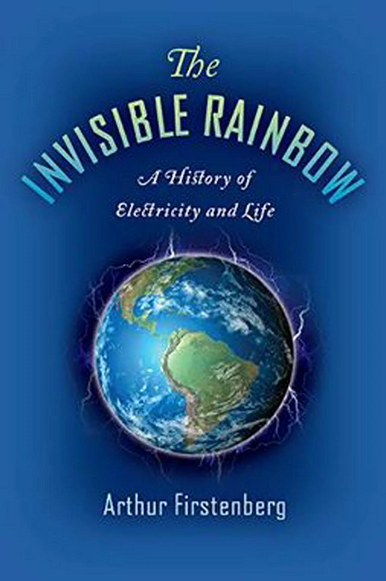 The invisible rainbow A. Firstenberg-history of electricity and life (pdf)