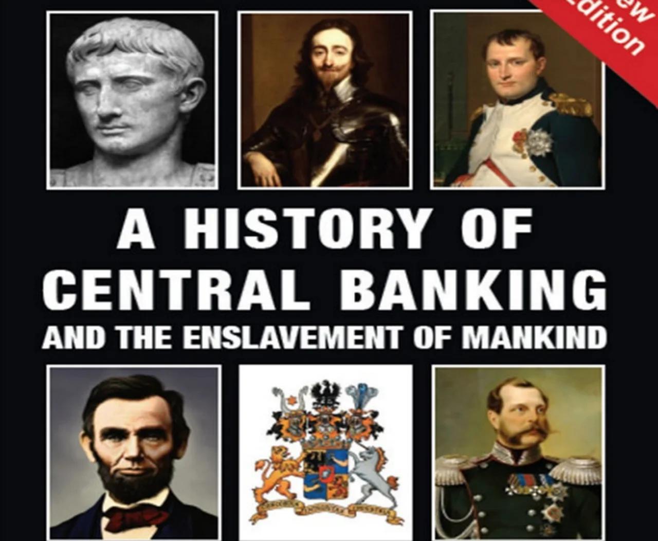 A History of Central Banking and the Enslavement of Mankind