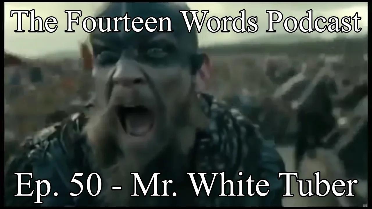 The Fourteen Words Podcast EP. 50 - 29DEC2021 Mr. White Tuber