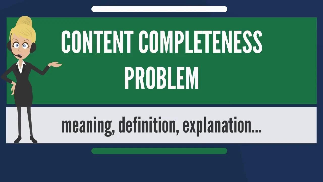What is CONTENT COMPLETENESS PROBLEM?