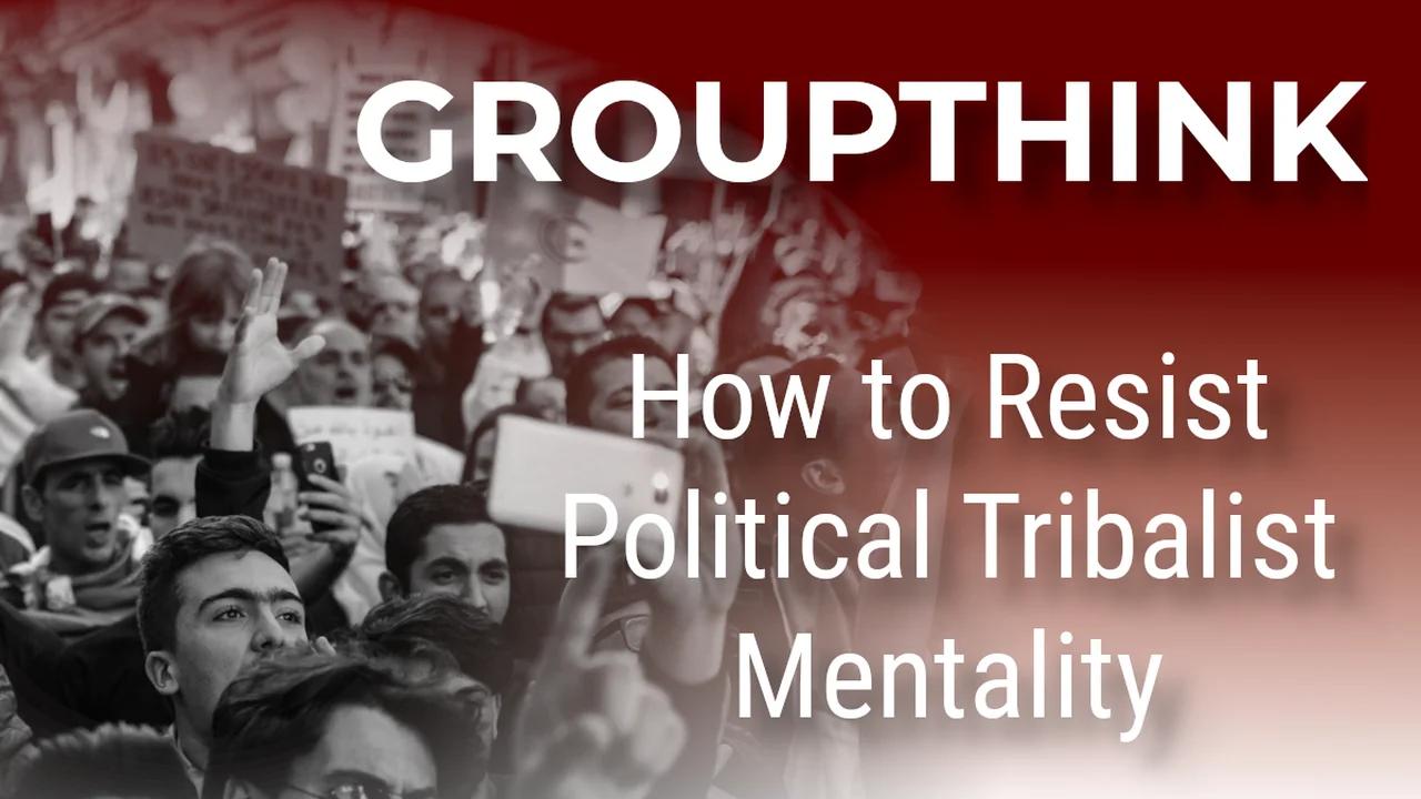 How to Fight Back Against Political Tribalism and Groupthink