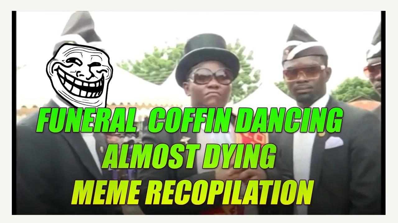 FUNERAL COFFIN DANCING ALMOST DYING MEME RECOPILATION