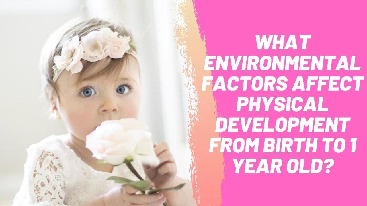 What Environmental Factors Affect Physical Development From Birth to 1 ...