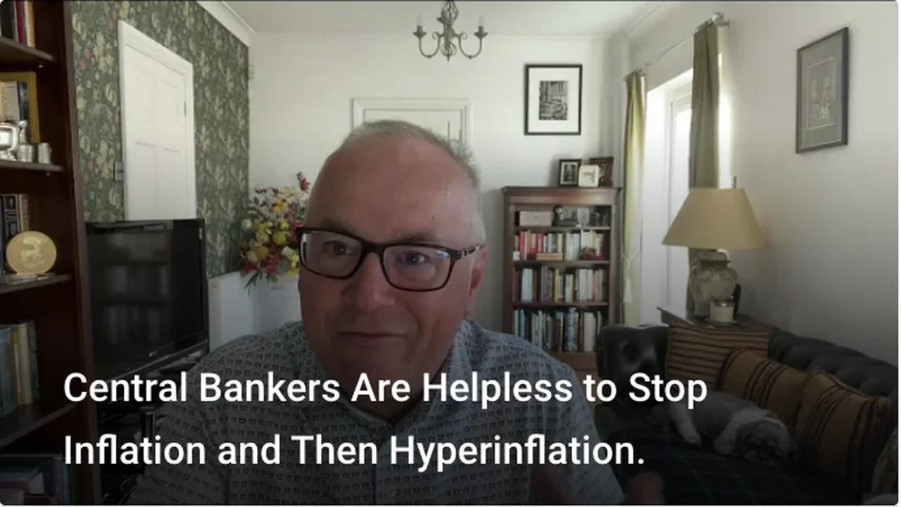 Central Bankers Are Helpless to Stop Inflation and Then Hyperinflation.