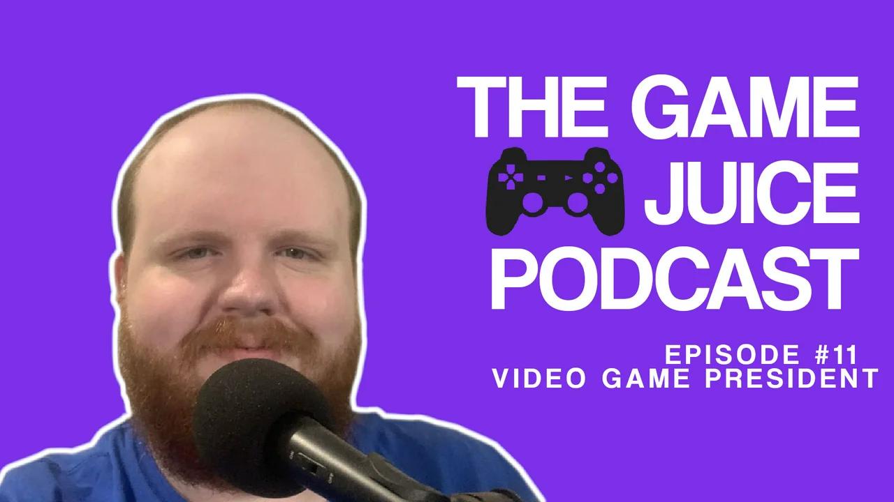 A Video Game President! - The Game Juice Podcast #11