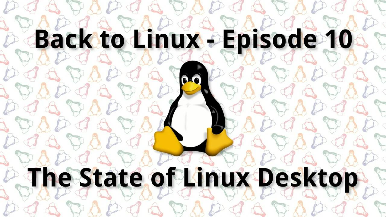 Back to Linux - Ep 10: My Opinion on the State of Linux Desktop