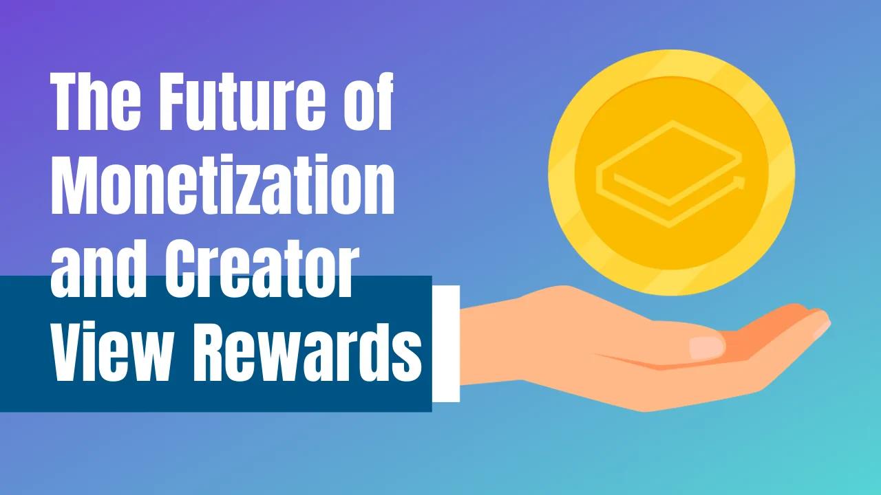 The Future of Monetization and Creator View Rewards