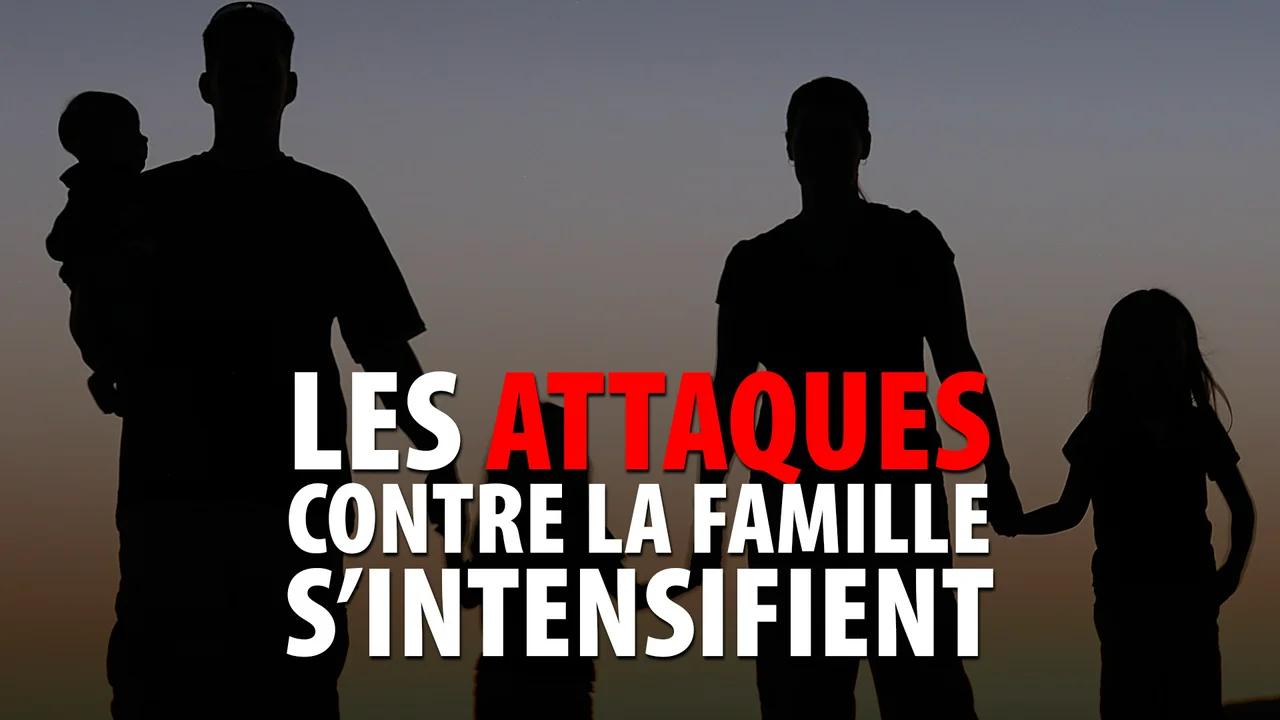 LES ATTAQUES CONTRE LA FAMILLE S'INTENSIFIENT - ALAIN RIOUX