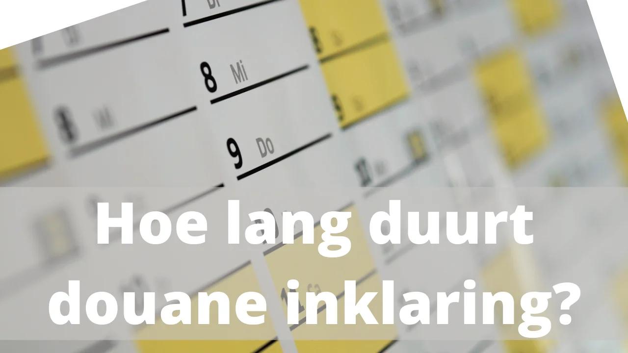Hoe lang duurt douane inklaring?