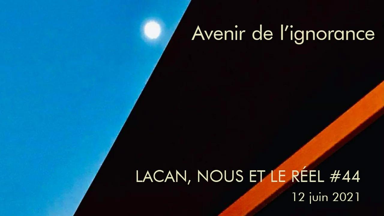 Lacan Nous et le Réel-#44 Uncut. Avenir de l'ignorance