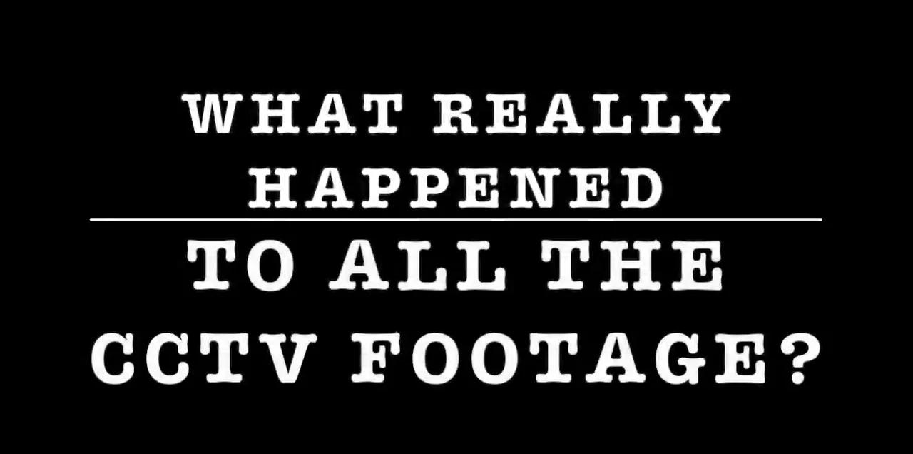 What Really Happened To All The CCTV Footage? (Part 6) What Really Happened To All The CCTV Footage? (Part 6)