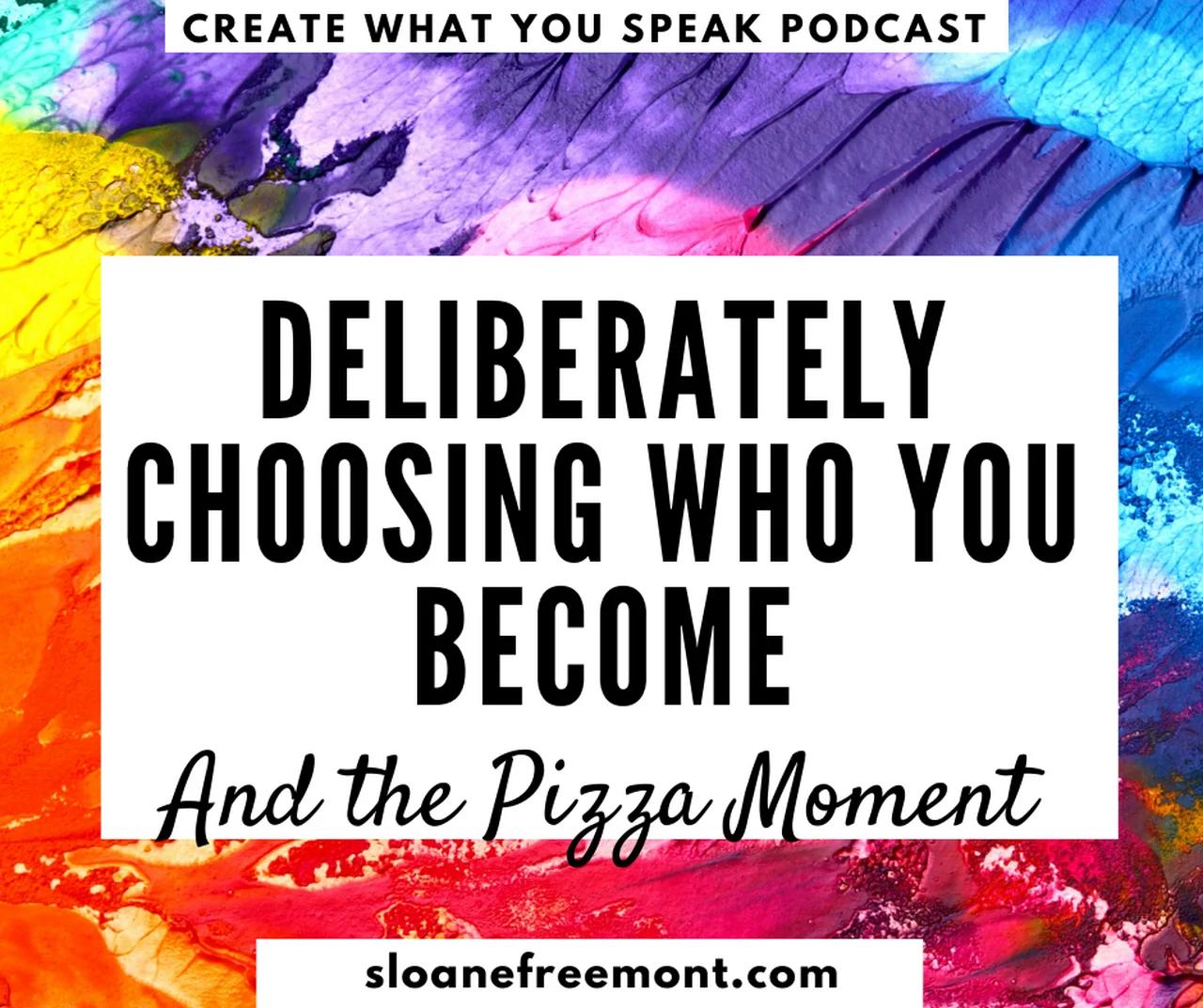 Deliberately Choosing Who You Become and The Pizza Moment