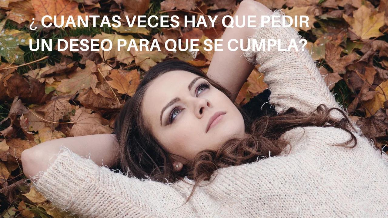 CUANTAS VECES HAY QUE PEDIR UN DESEO PARA QUE SE CUMPLA?