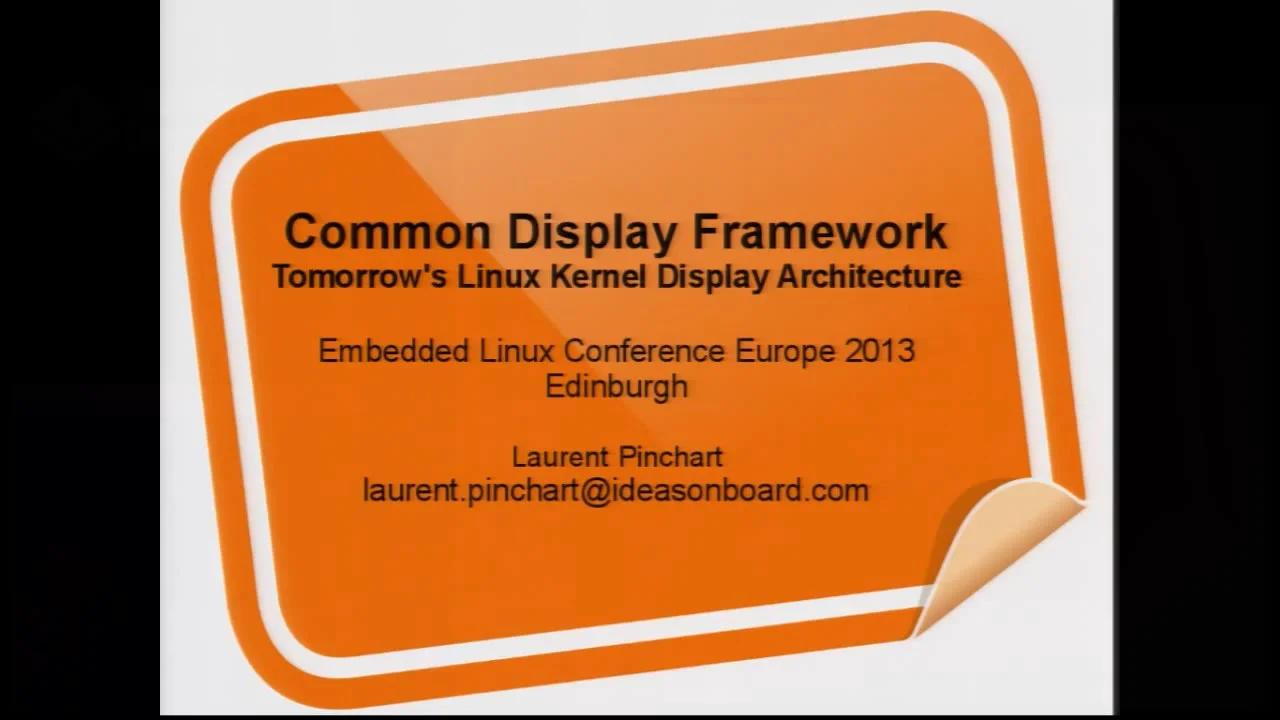 Common Display Framework, Tomorrow's Linux Kernel Display Architecture - L. Pinchart (2013)