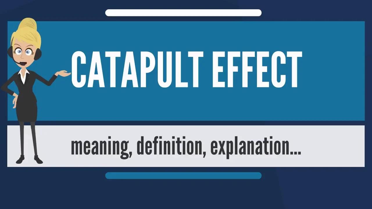 What is CATAPULT EFFECT?