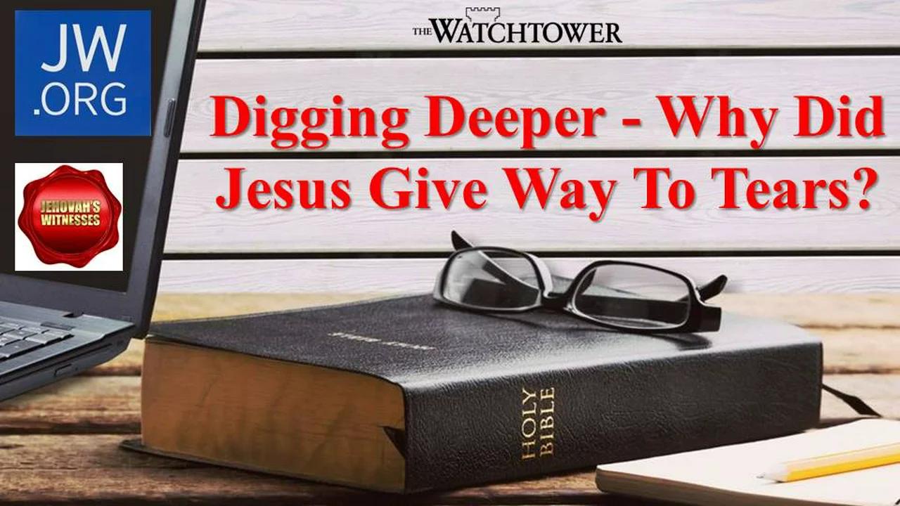 Digging Deeper - Why Did Jesus Give Way To Tears?