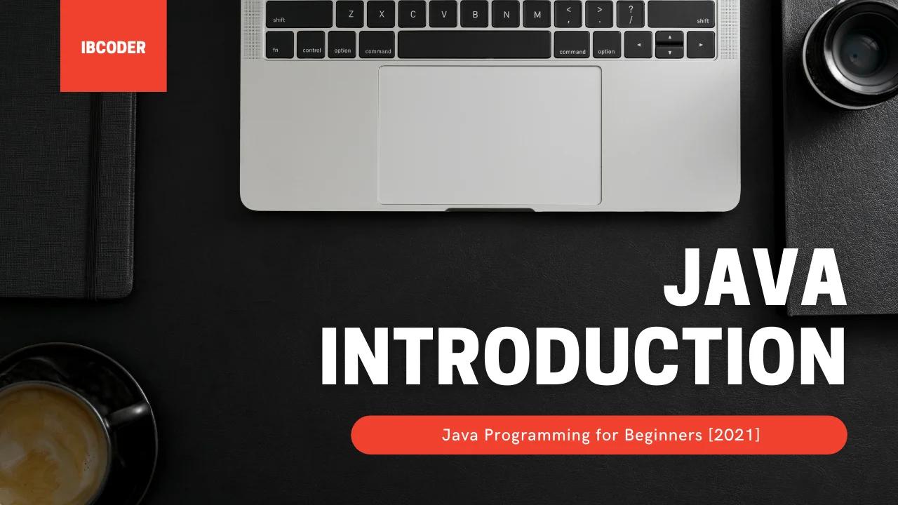 Introduction to Java - Java Programming for Beginners [2021]