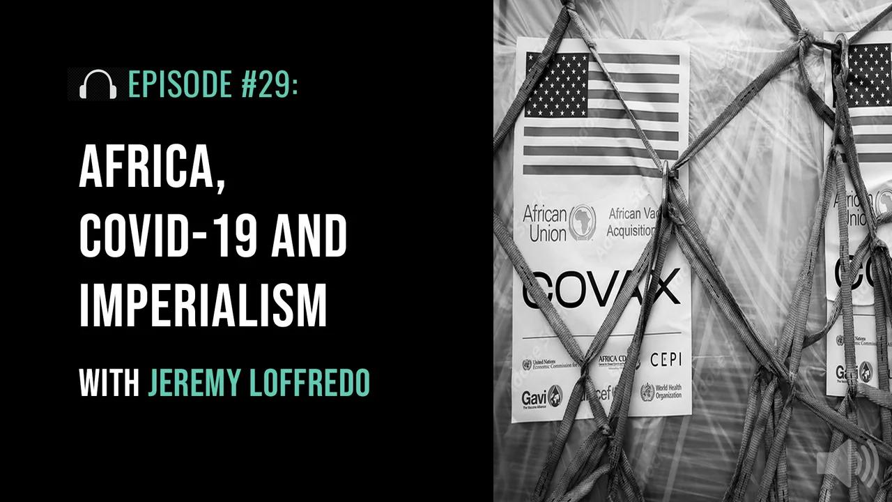 Africa, COVID-19 and Imperialism with Jeremy Loffredo