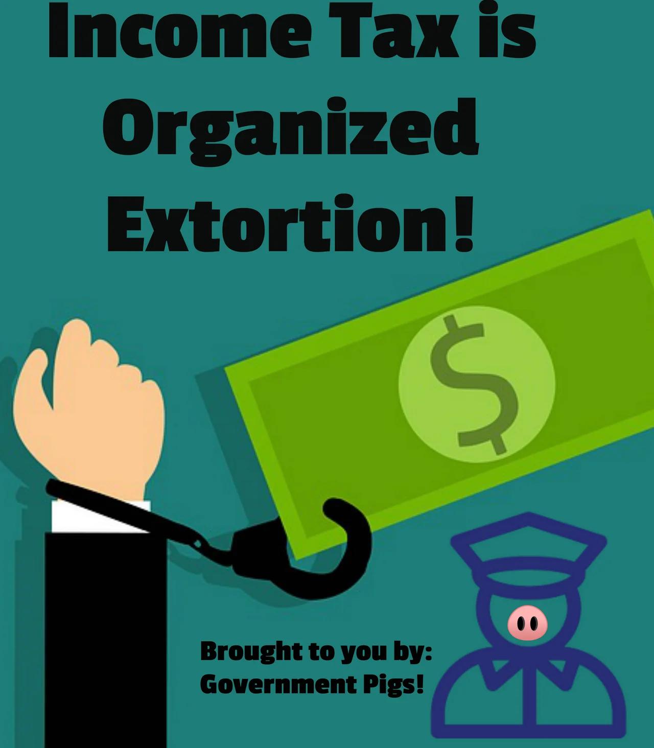 Income Tax is Extortion