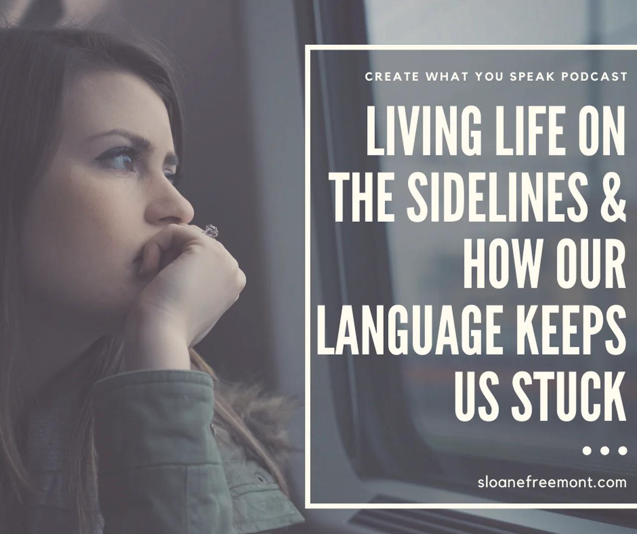 Living Life on the Sidelines & How Our Language Keeps Us Stuck