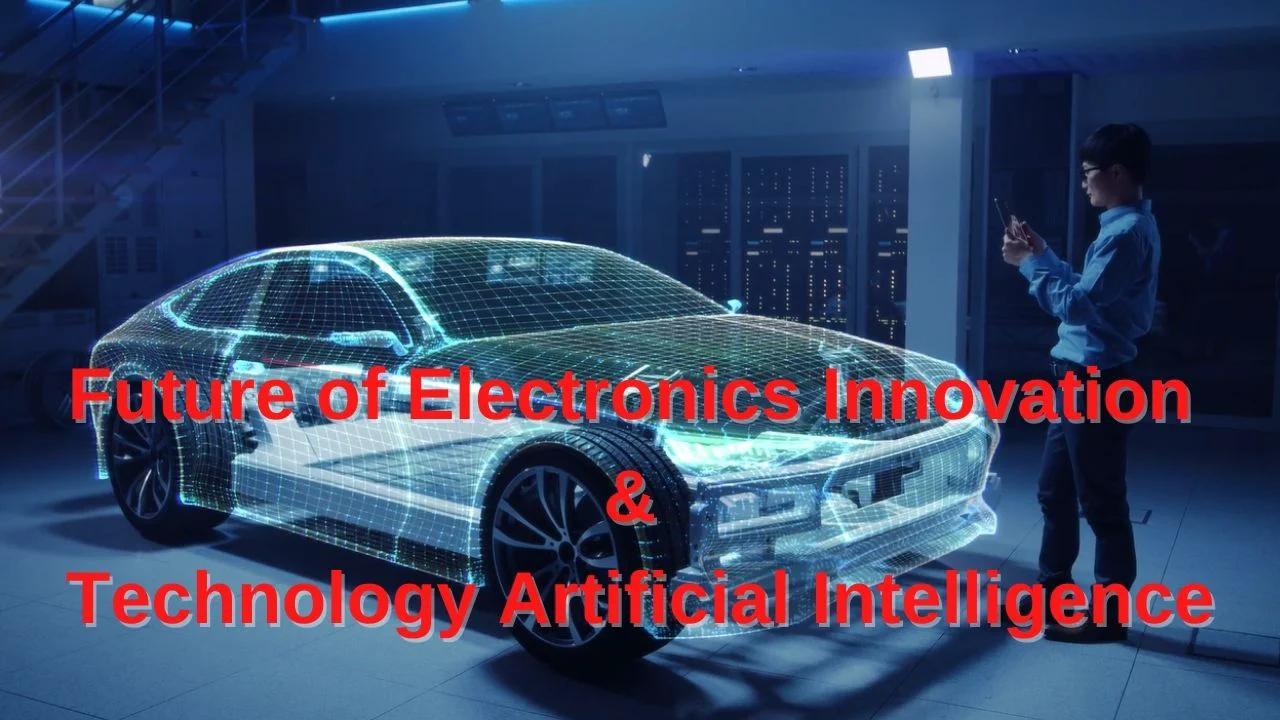 Future of Electronics Innovation & Technology Artificial Intelligence