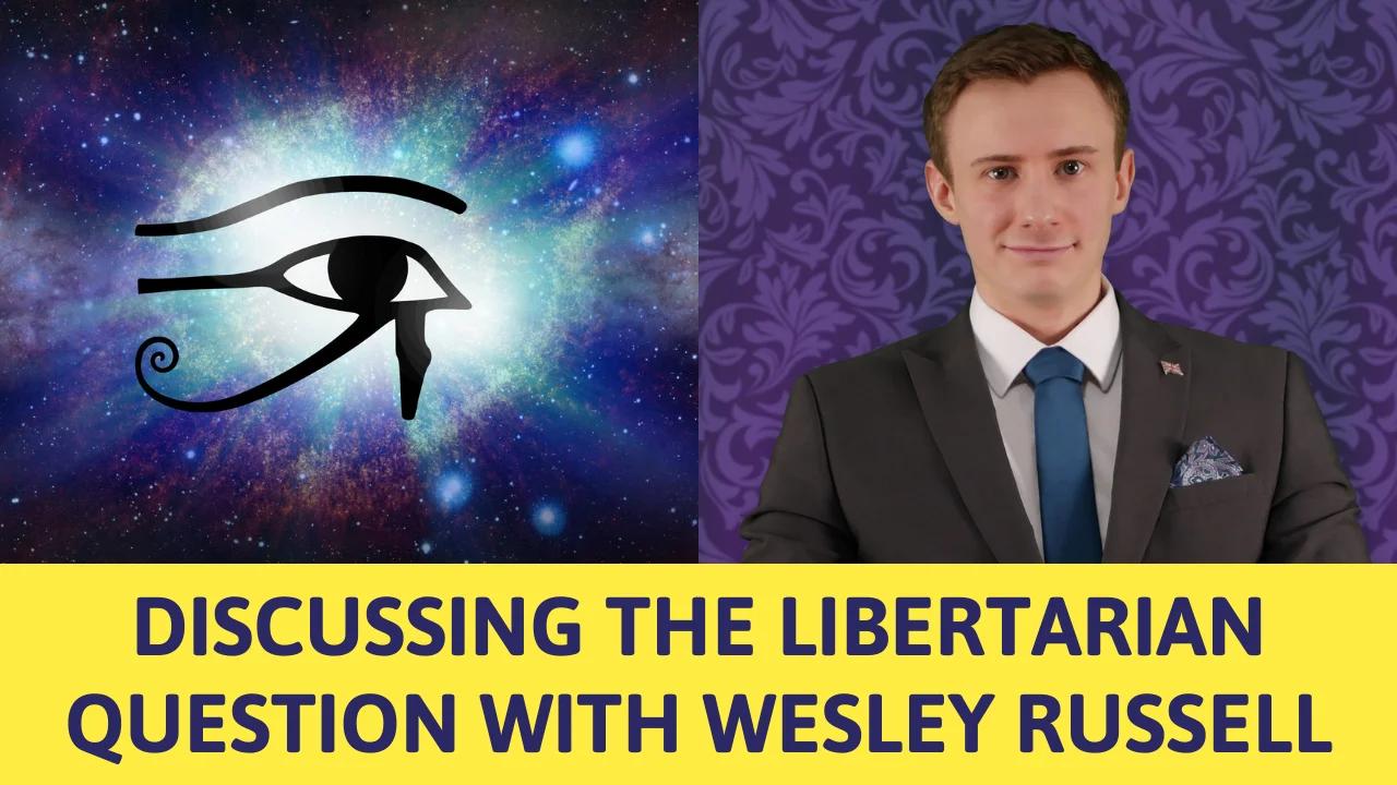Discussing the Libertarian Question with Wesley Russell