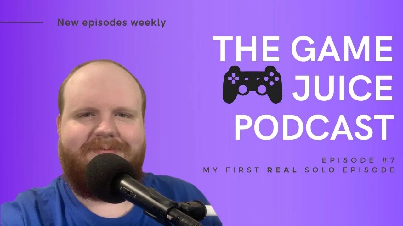 The Game Juice Podcast #7 - Going solo!