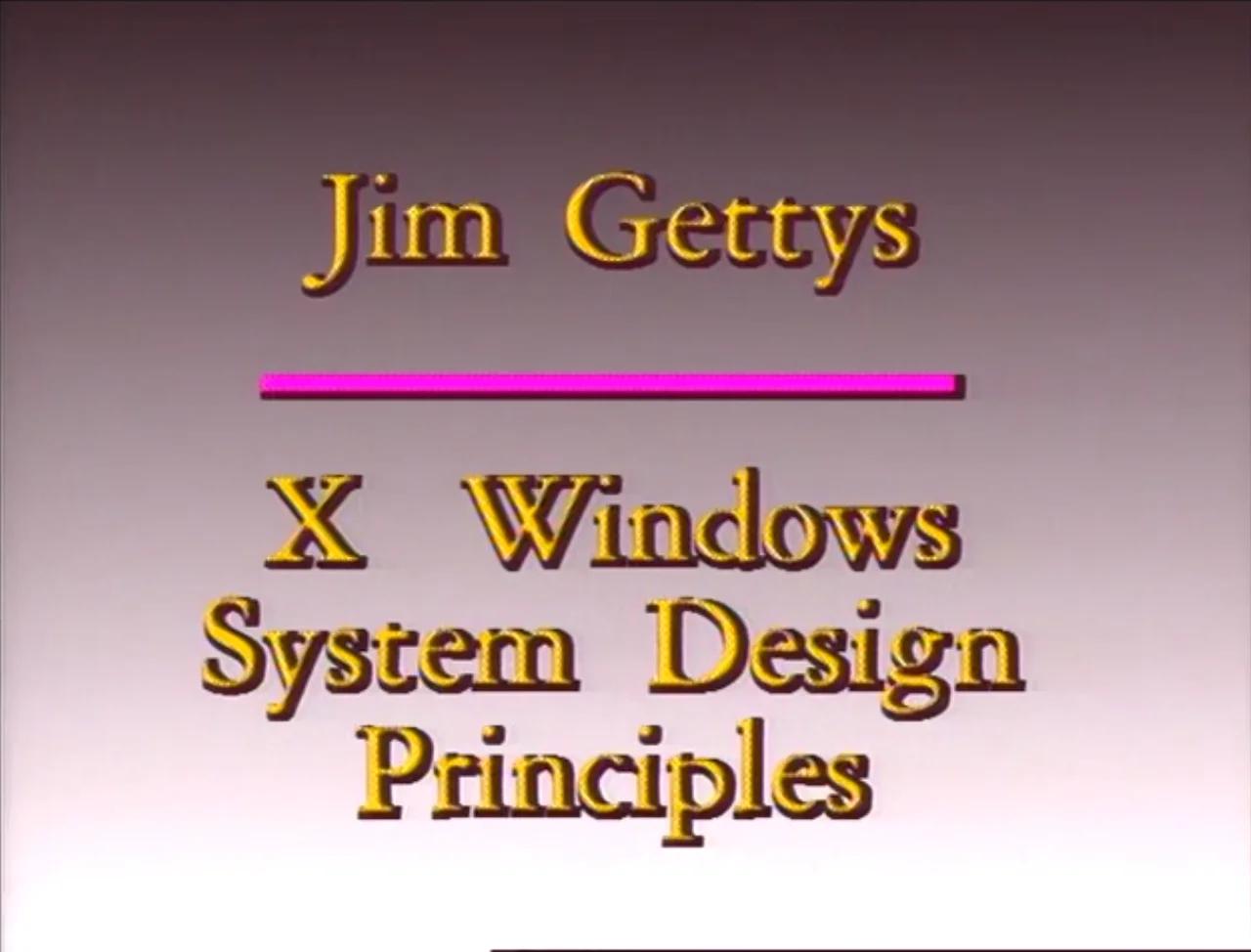 Jim Gettys: X Window System Design Principles (UVC, 1991)