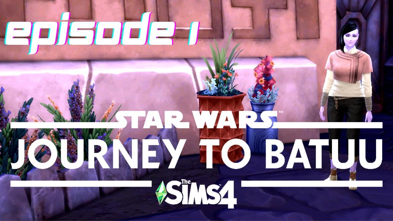 SIMS 4 - JOURNEY TO BATUU LET'S PLAY - EPISODE 1