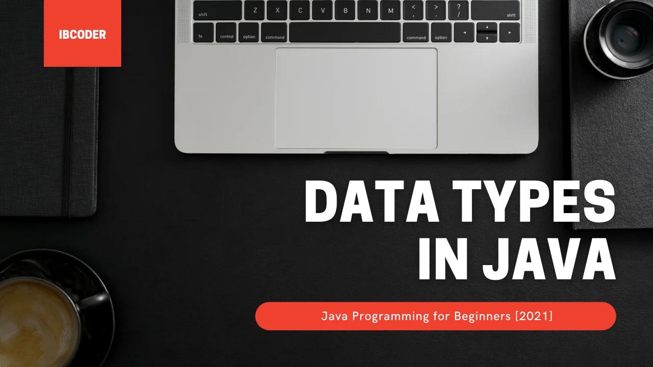 Data Types in Java - Java Programming for Beginners [2021]