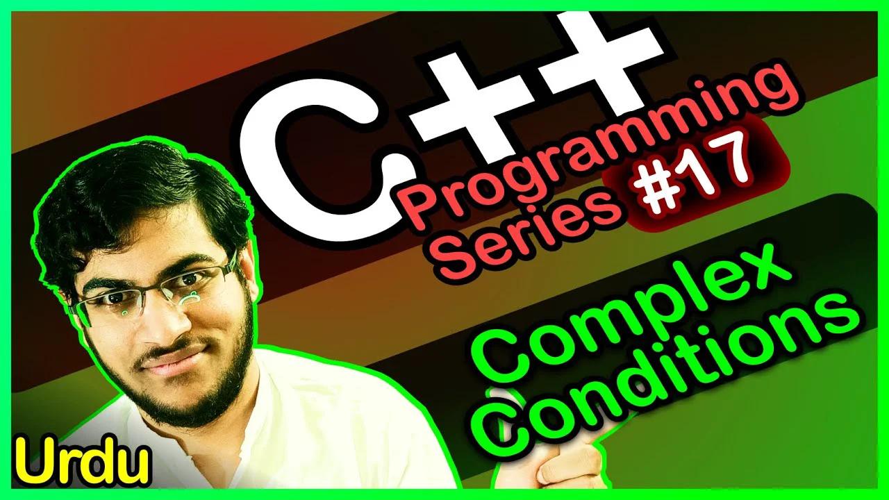 C++ Programming Series #17: Complex Conditions (Conditional Statements, 7/7) - Urdu/اردو
