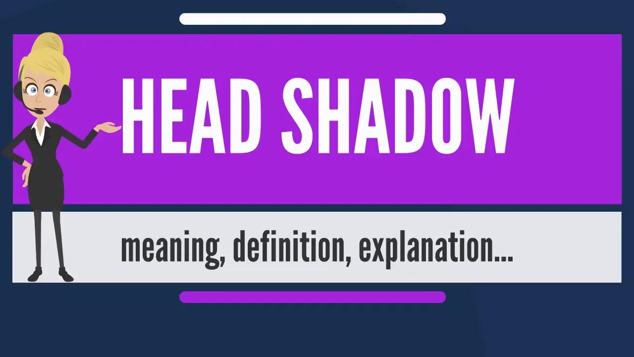 What is HEAD SHADOW?