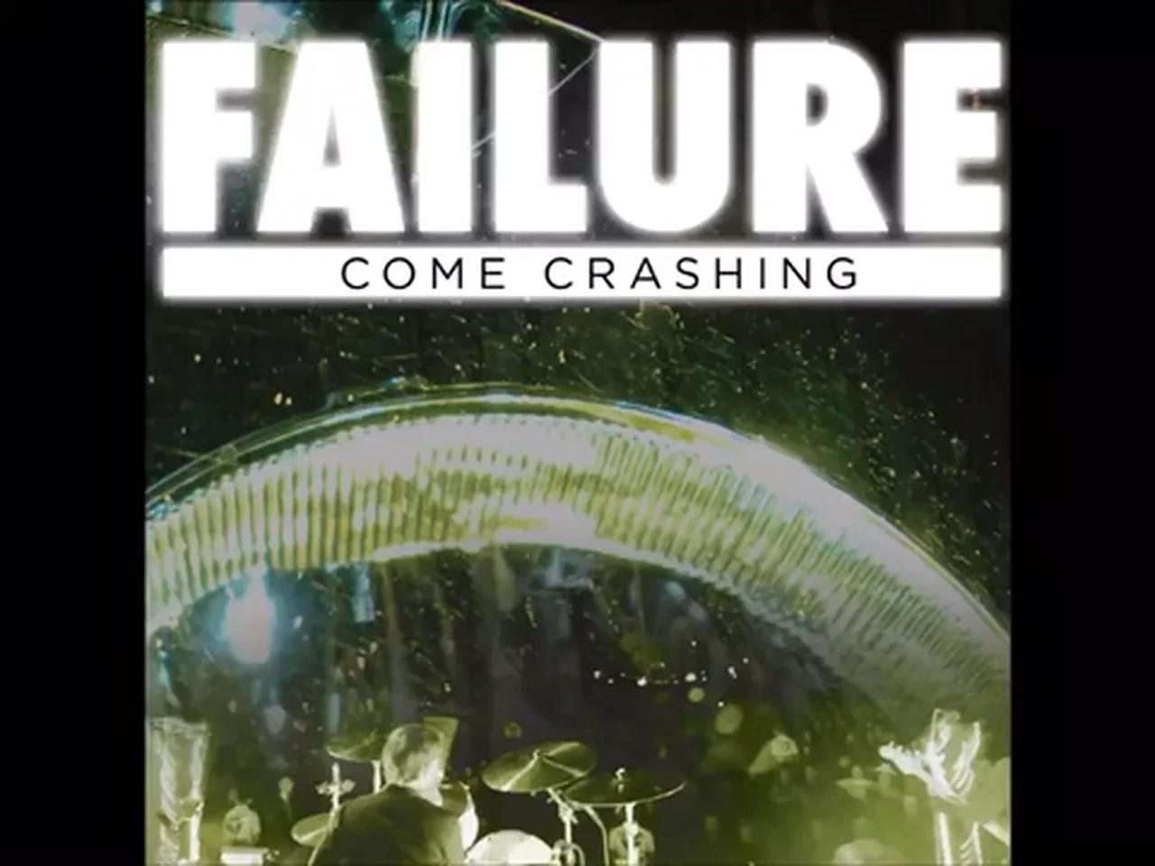 Failure “Come Crashing”