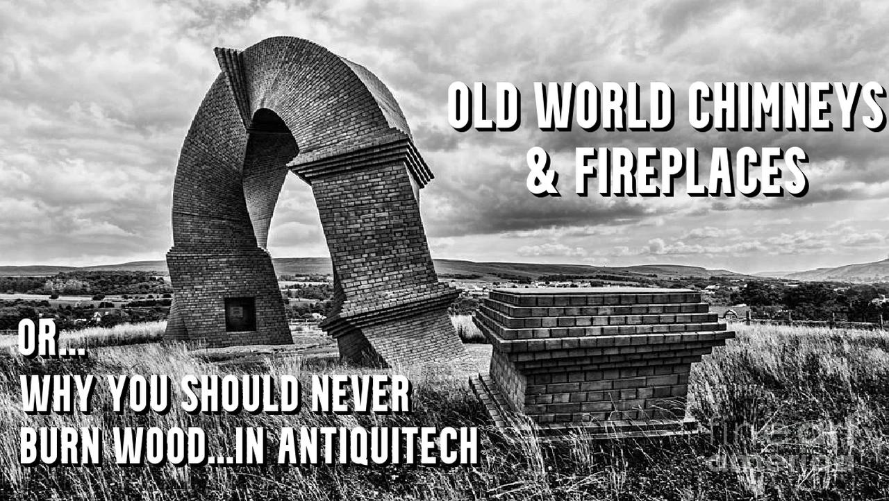 Old World Chimneys & Fireplaces or... Why you should never burn wood ...