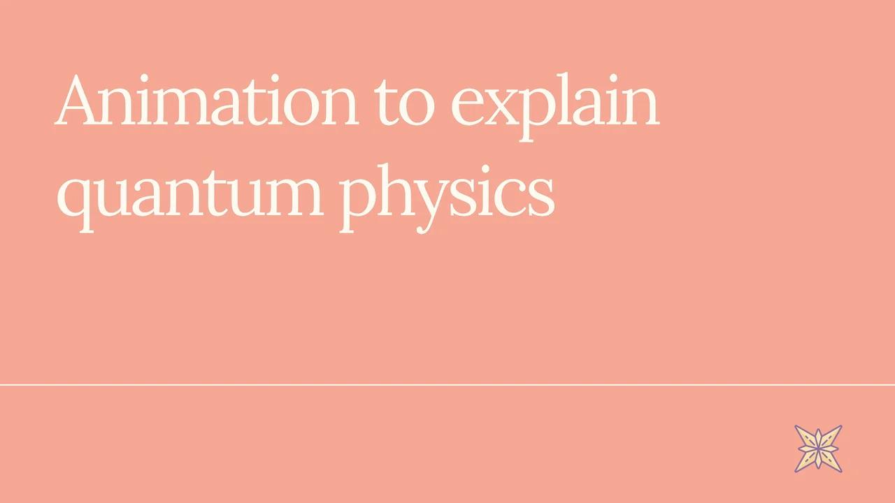 Collection: Animation to explain Quantum Physics