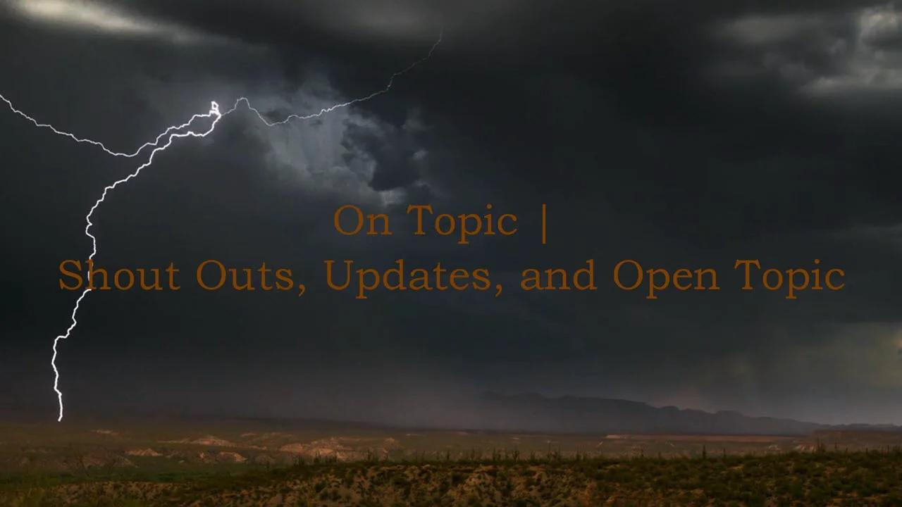 On Topic | Shout Outs, Updates, and Open Topic