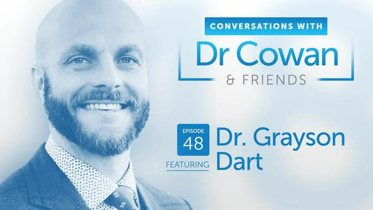 Conversations with Dr. Cowan & Friends - Episode 48 - Dr. Grayson Dart ...