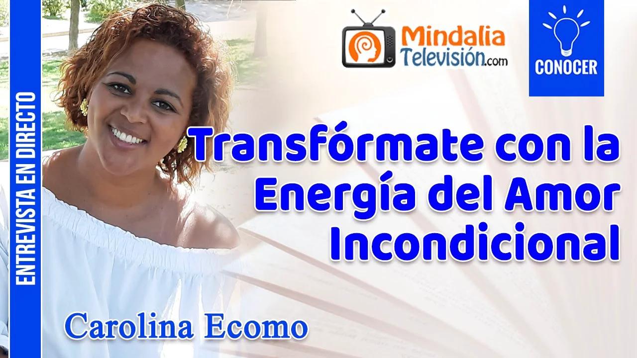Transfórmate con la Energía del Amor Incondicional. Entrevista a Carolina Ecomo