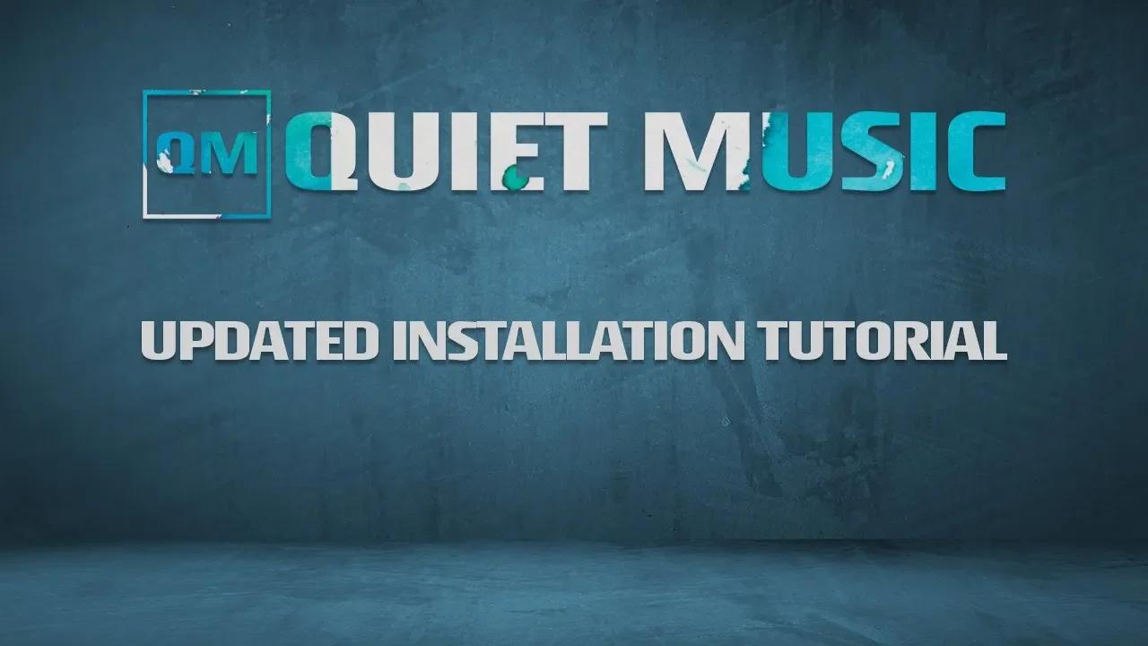UPDATED INSTALLATION TUTORIAL - QUIET MUSIC