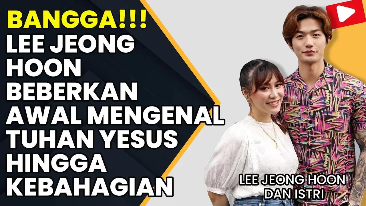 LEE JEONG HOON BEBERKAN AWAL MENGENAL TUHAN YESUS DAN TAHU AGAMA DARI ISTRI SAYA