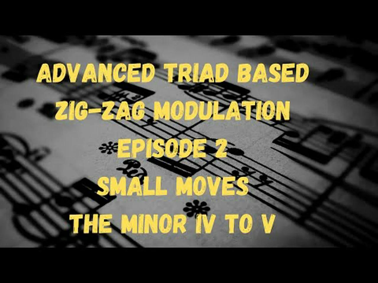 Advanced Modulation Zig Zag Ep 2 Small Moves "The Minor ii V"